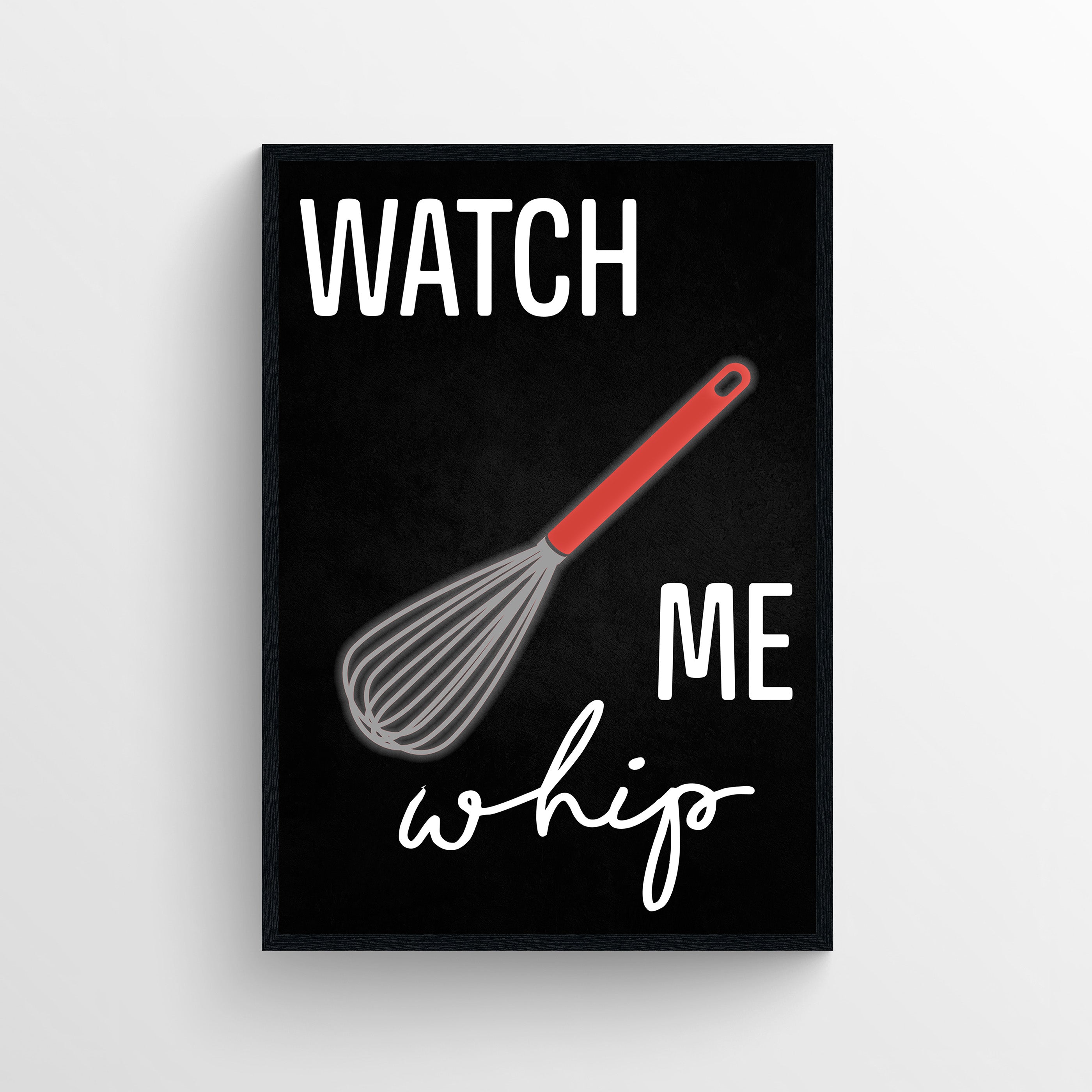 Watch Me Whip Kitchen Poster | Funny Food Gag Decor - CollegeWares